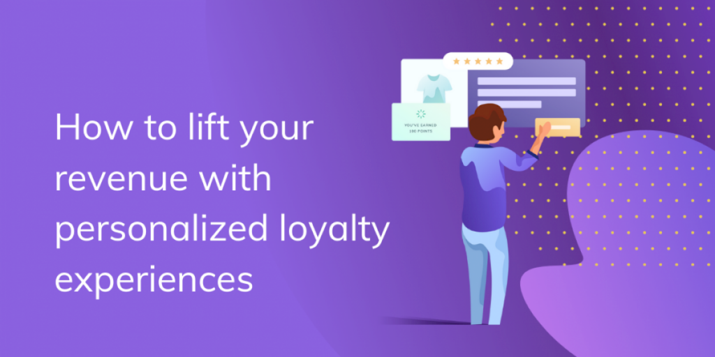 How To Lift Your Revenue With Personalized Loyalty Experiences ...
