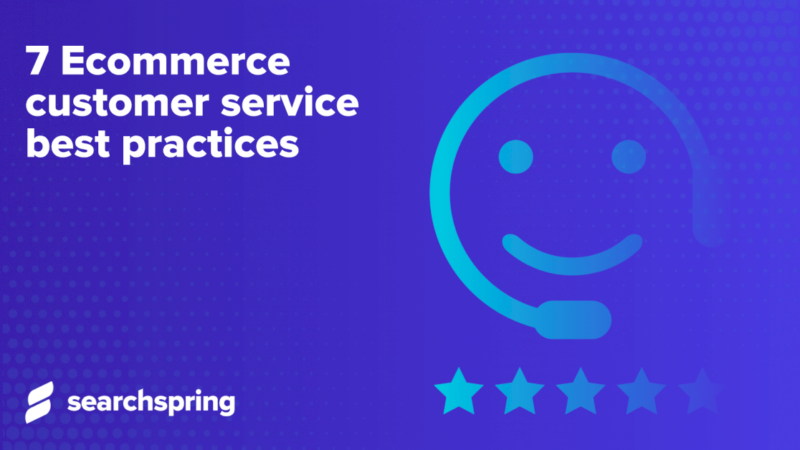 7 Ecommerce Customer Service Best Practices
