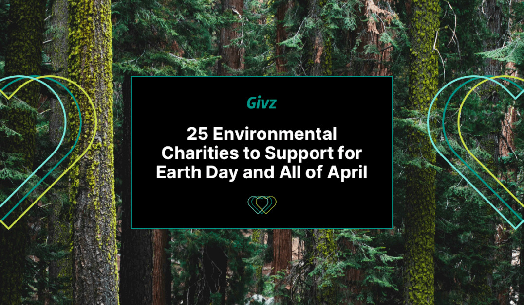 25 Environmental Charities To Support For Earth Day And All Of April ...