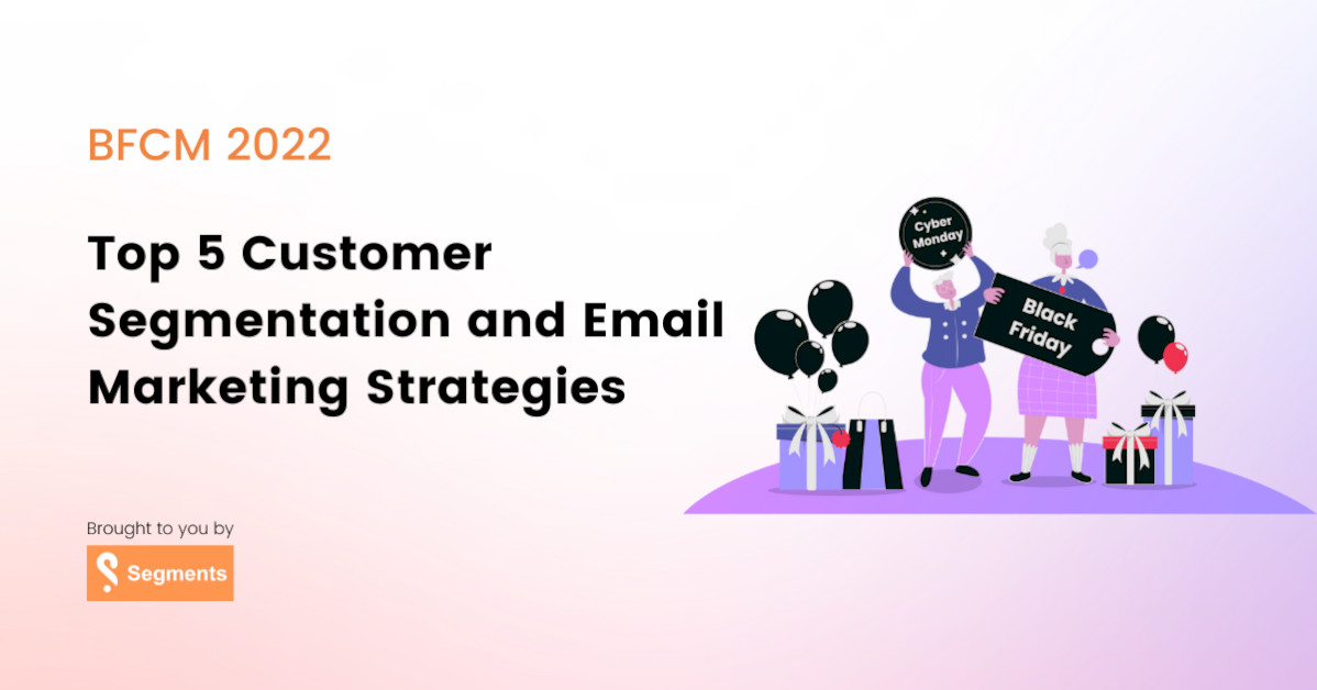 BFCM 2022: Top 5 Customer Segments And Email Marketing Strategies | Ecommerce Fastlane