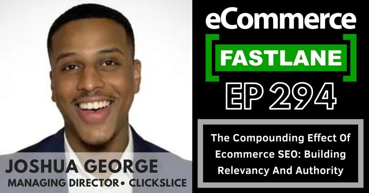 A Conversation With Joshua George From ClickSlice | Ecommerce Fastlane