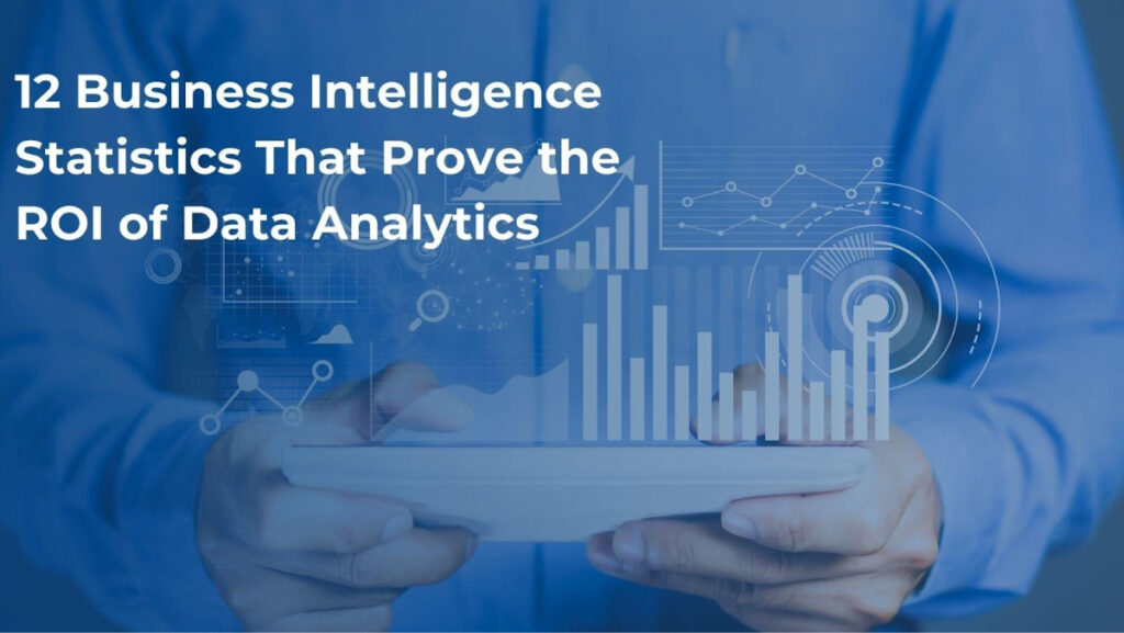 12 Business Intelligence Statistics That Prove The ROI Of Data ...